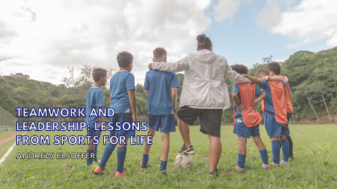 Teamwork and Leadership: Lessons from Sports for Life | Andrew Elsoffer ...